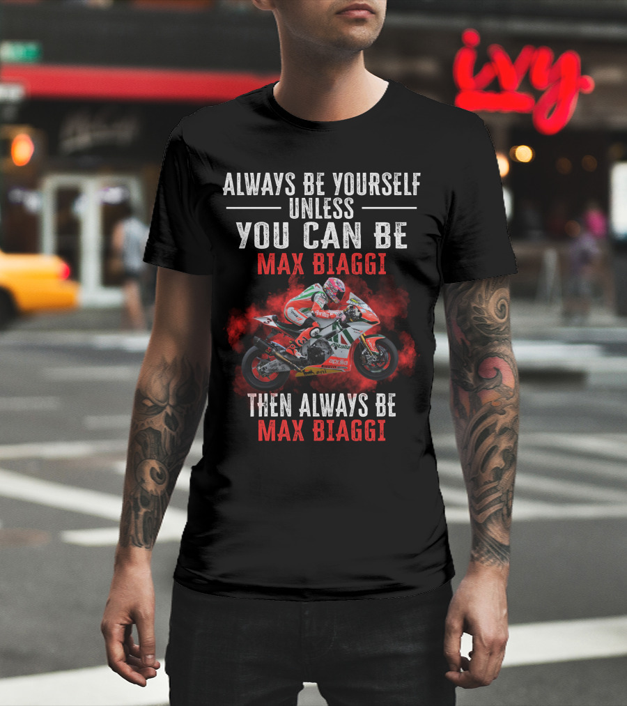 Always Be Yourself Unless You Can Be Max Biaggi Then Always Be Max Biaggi Racing Motorcycle T-Shirt