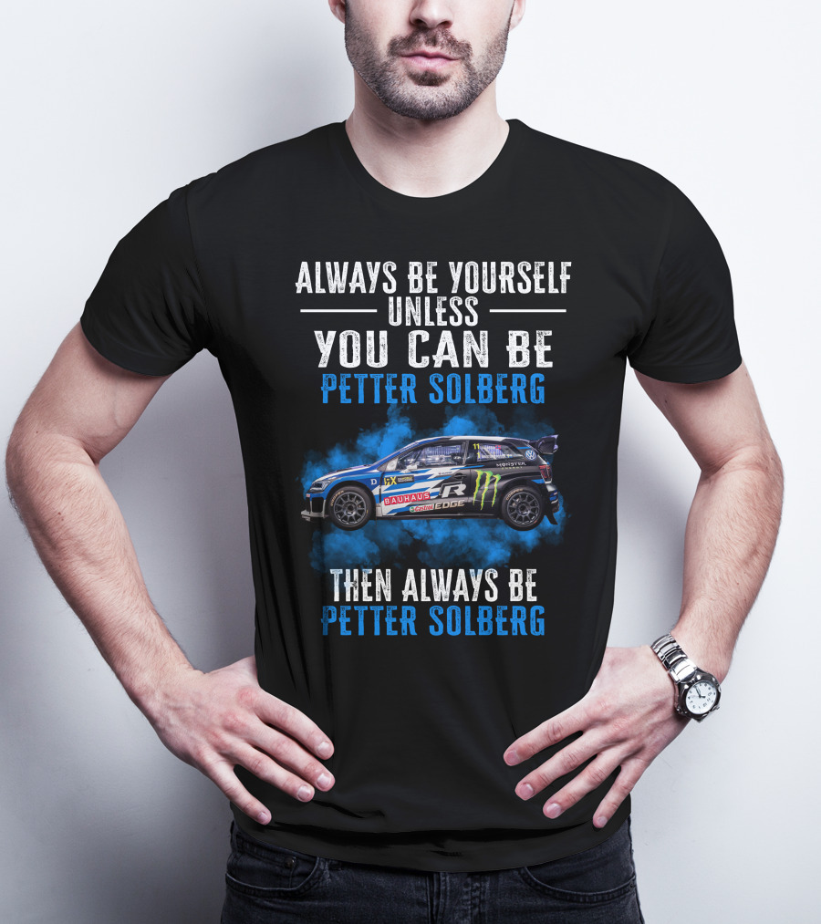 Always Be Yourself Unless You Can Be Petter Solberg Then Always Be Petter Solberg Rally Car Race Branding T-Shirt