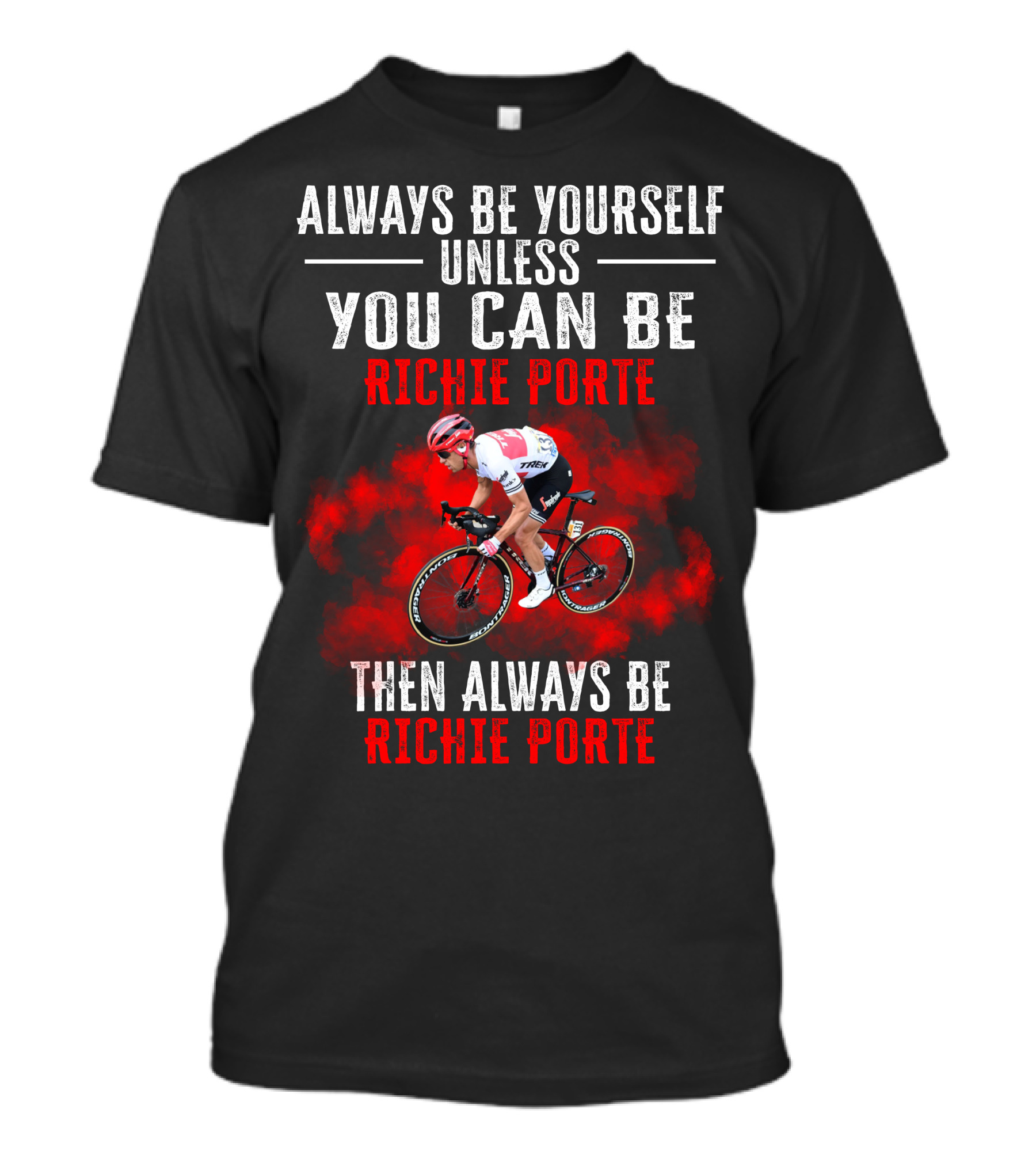 Always Be Yourself Unless You Can Be Richie Porte Then Always Be Richie Porte T-Shirt