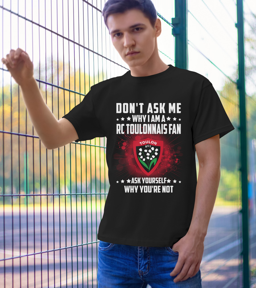 Don't Ask ME Why I Am A Rc Toulonnais Fan Ask Yourself Why You're Not Toulon Rct T-Shirt