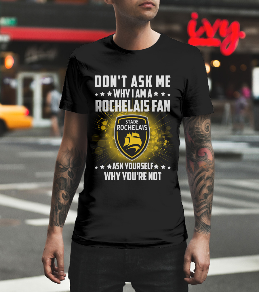 Don't Ask ME Why I Am A Rochelais Fan Stade Rochelais Ask Yourself Why You're Not T-Shirt