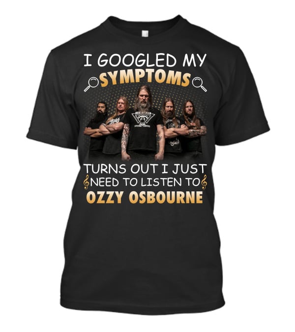 I Googled My Symptoms Turns Out I Just Need To Listen To Ozzy Osbourne T-Shirt