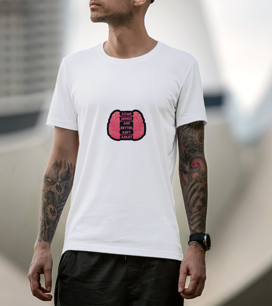 Some Minds Are Better Kept Apart Brain T-Shirt