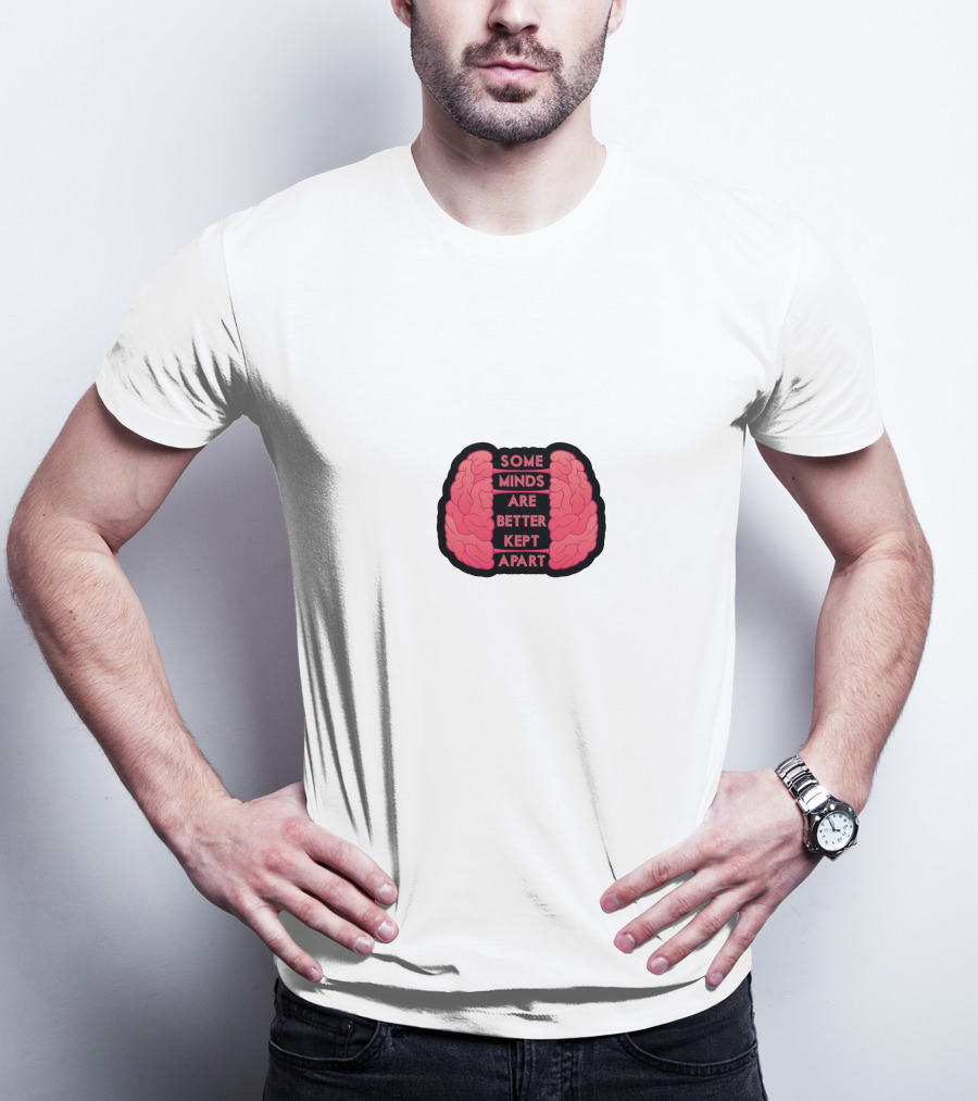 Some Minds Are Better Kept Apart Brain T-Shirt