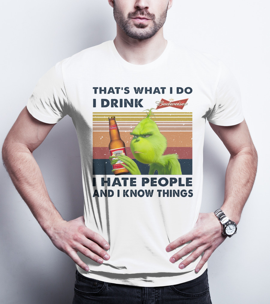 THAT'S WHAT I DO I DRINK BUDWEISER I HATE PEOPLE AND I KNOW THINGS T-Shirt