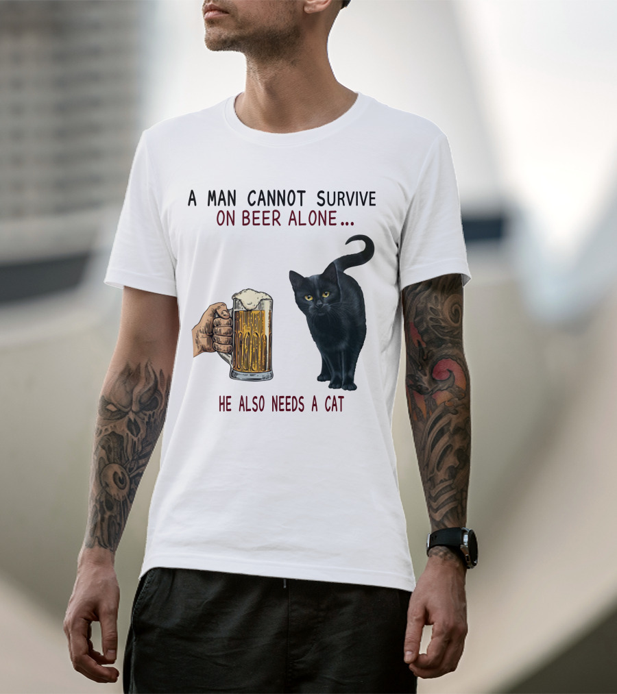 A Man Cannot Survive On Beer Alone He Also Needs A Cat T-Shirt