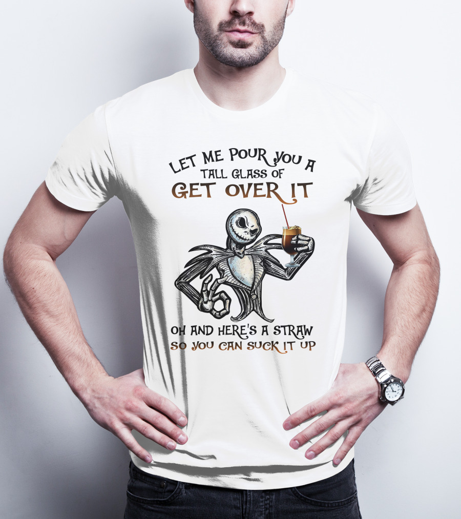 Let Me Pour You A Tall Glass Of Get Over It Jack Skellington So You Can Suck It Up T-Shirt