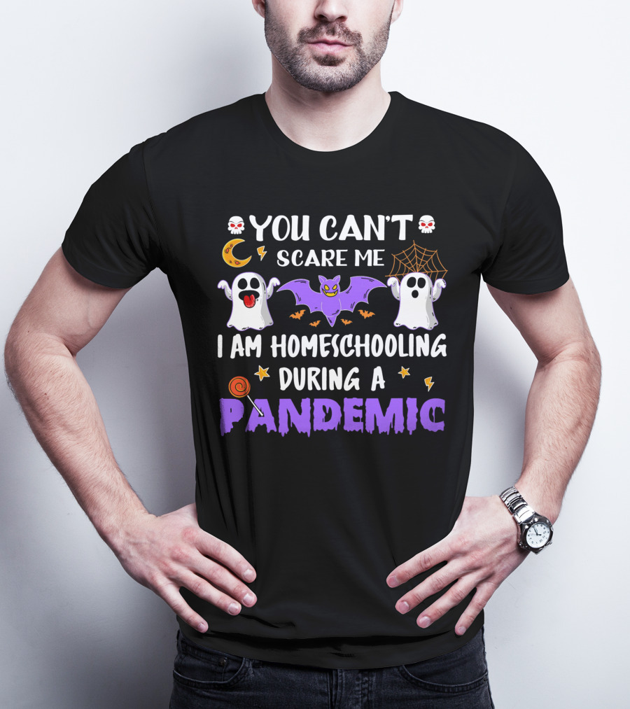 You Can't Scare Me I Am Homeschooling During A Pandemic T-Shirt