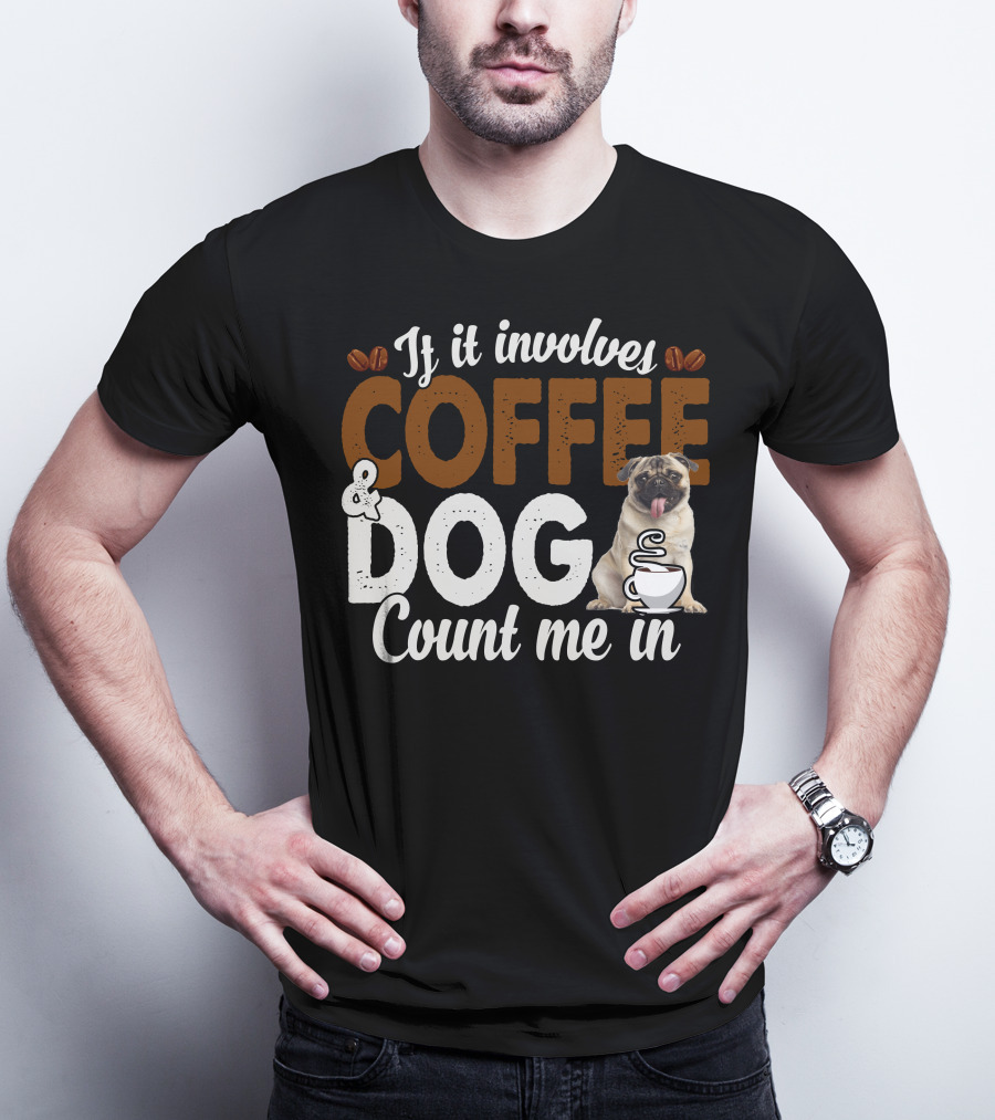 If It Involves Coffee And Dogs Count Me In T-Shirt