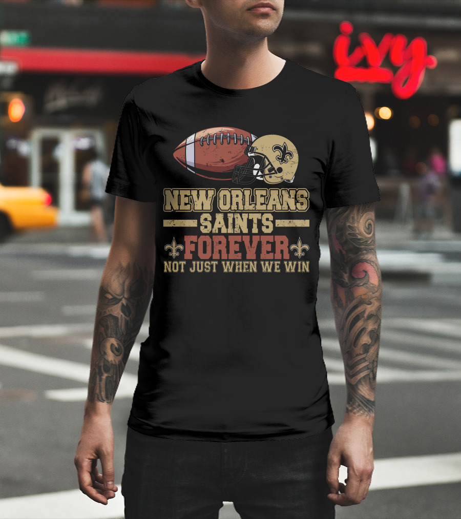 New Orleans Saints Forever Not Just When We Win Football Helmet Fleur-de-Lis T-Shirt