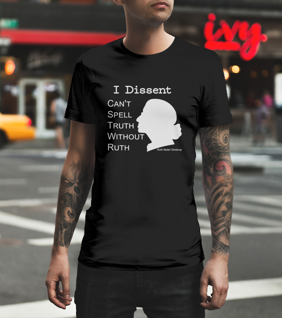 I Dissent Can't Spell Truth Without Ruth Bader Ginsburg T-Shirt