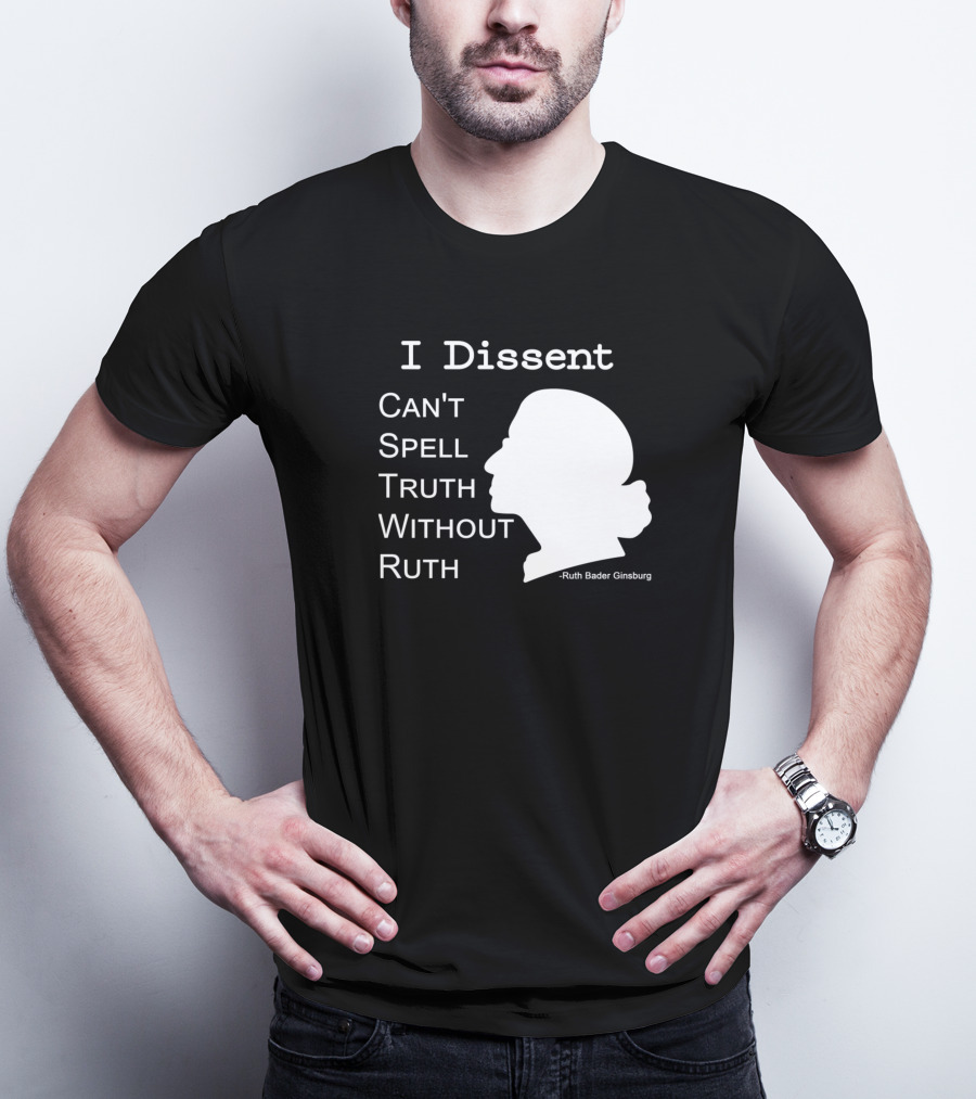 I Dissent Can't Spell Truth Without Ruth Bader Ginsburg T-Shirt