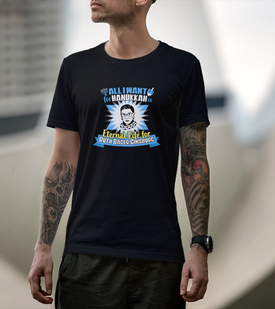 All I Want For Hanukkah Is Eternal Life For Ruth Bader Ginsburg T-Shirt