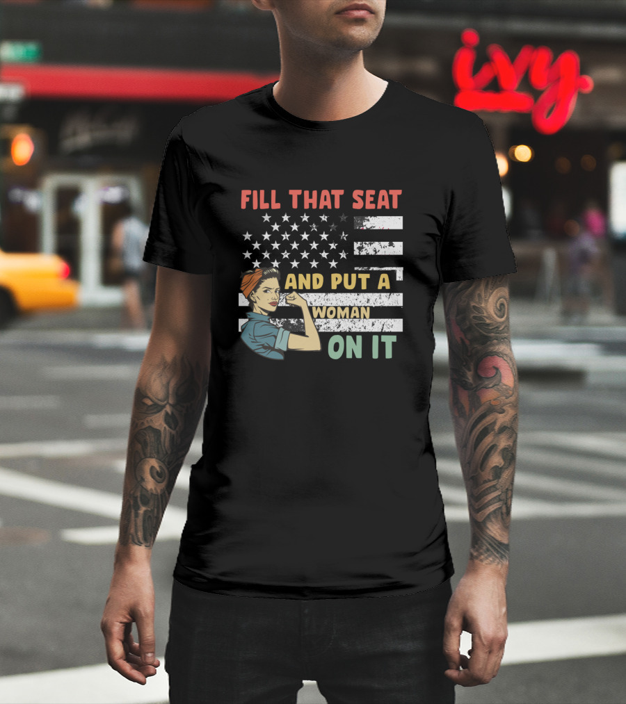 FILL THAT SEAT AND PUT A WOMAN ON IT American Flag Rosie Pose T-Shirt