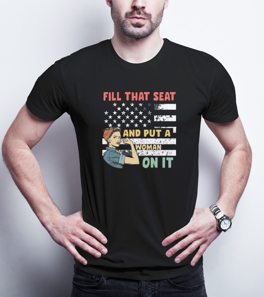 FILL THAT SEAT AND PUT A WOMAN ON IT American Flag Rosie Pose T-Shirt
