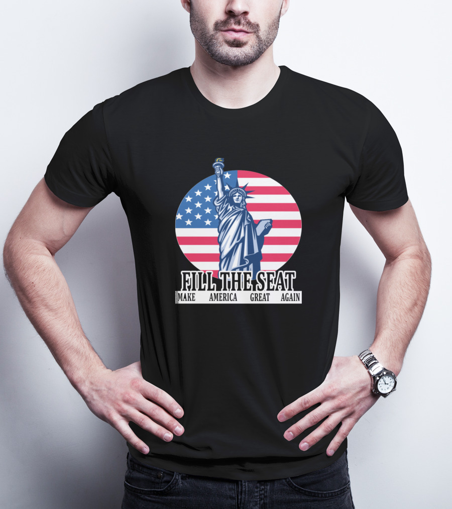 FILL THE SEAT MAKE AMERICA GREAT AGAIN Statue Of Liberty American Flag T-Shirt