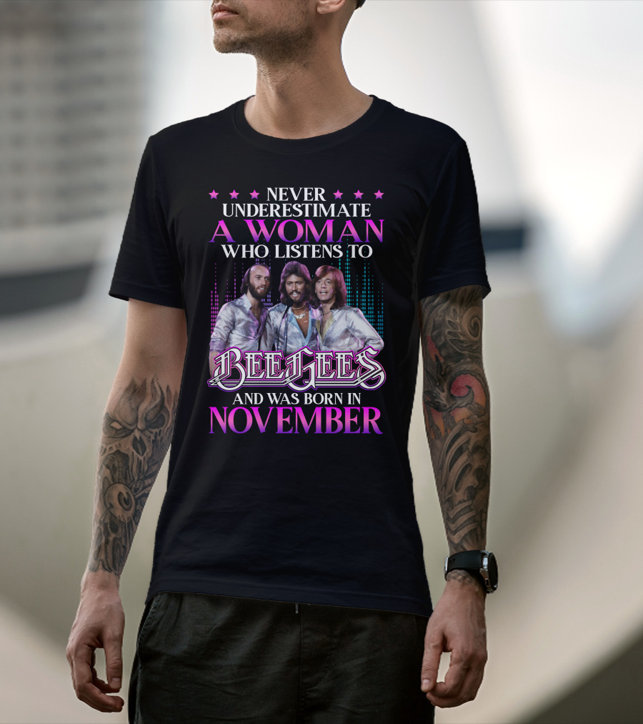 Never Underestimate A Woman Who Listens To Bee Gees And Was Born In November T-Shirt