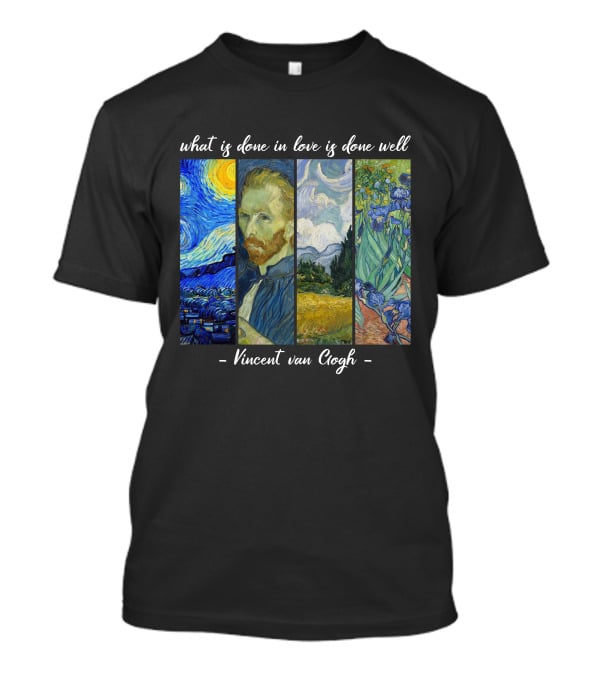 What Is Done In Love Is Done Well Vincent Van Gogh T-Shirt