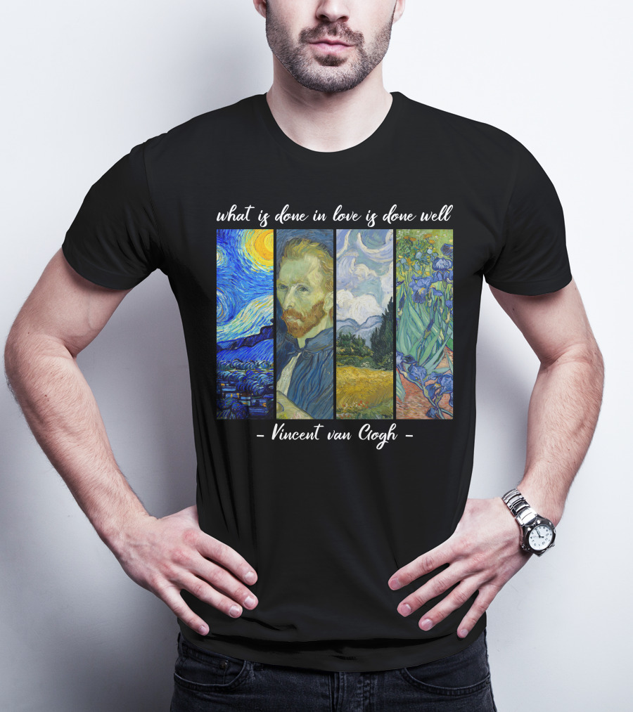 What Is Done In Love Is Done Well Vincent Van Gogh T-Shirt