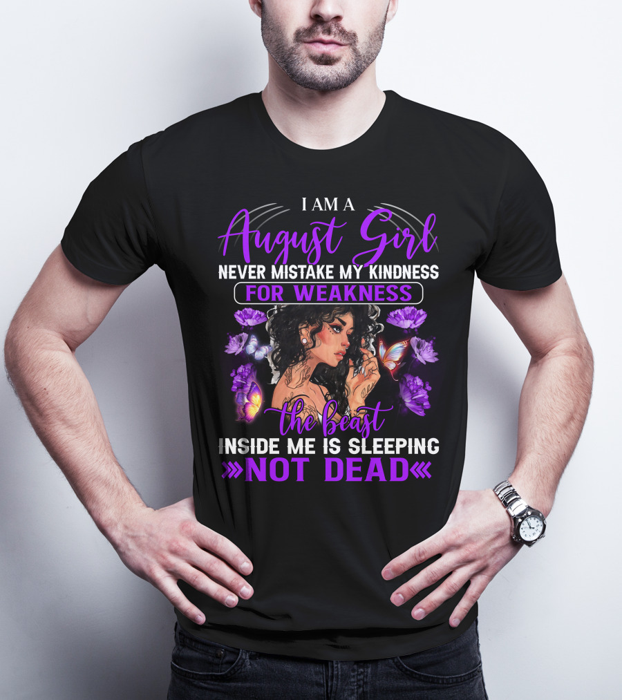 I Am An August Girl Never Mistake My Kindness For Weakness The Beast Inside Me Is Sleeping Not Dead T-Shirt