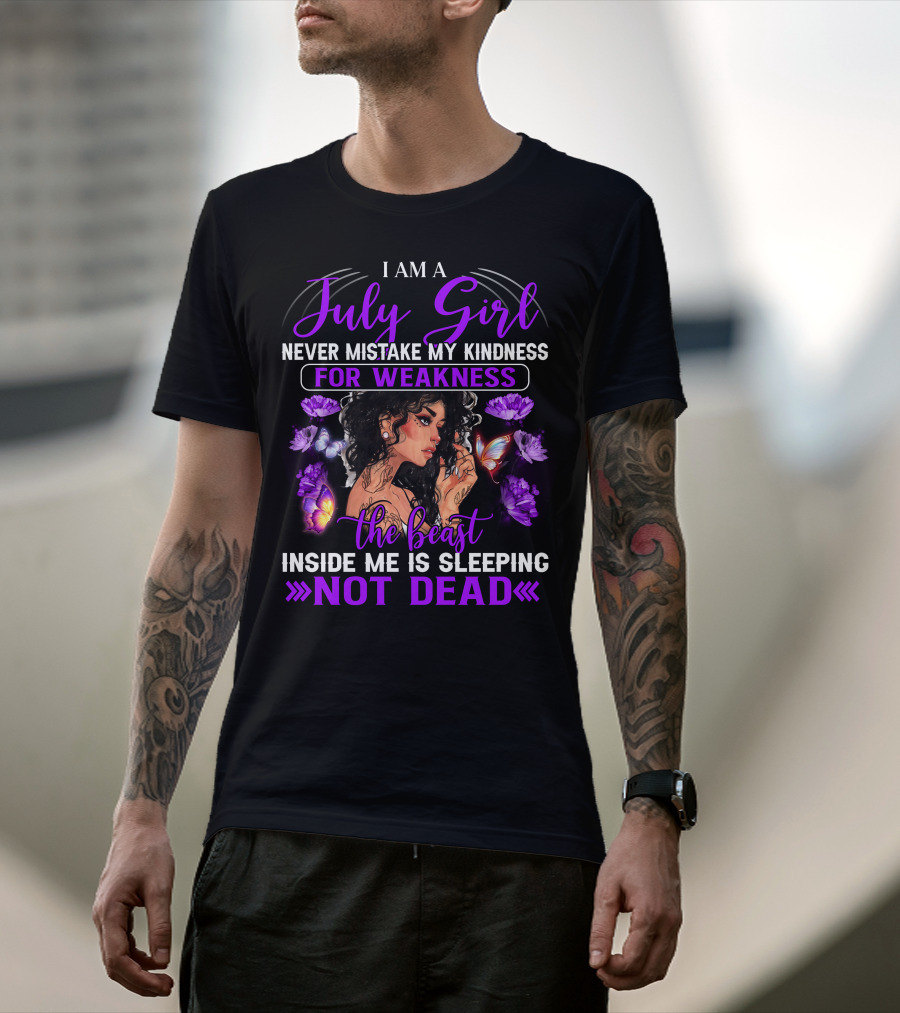 I Am A July Girl Never Mistake My Kindness For Weakness The Beast Inside Me Is Sleeping Not Dead T-Shirt