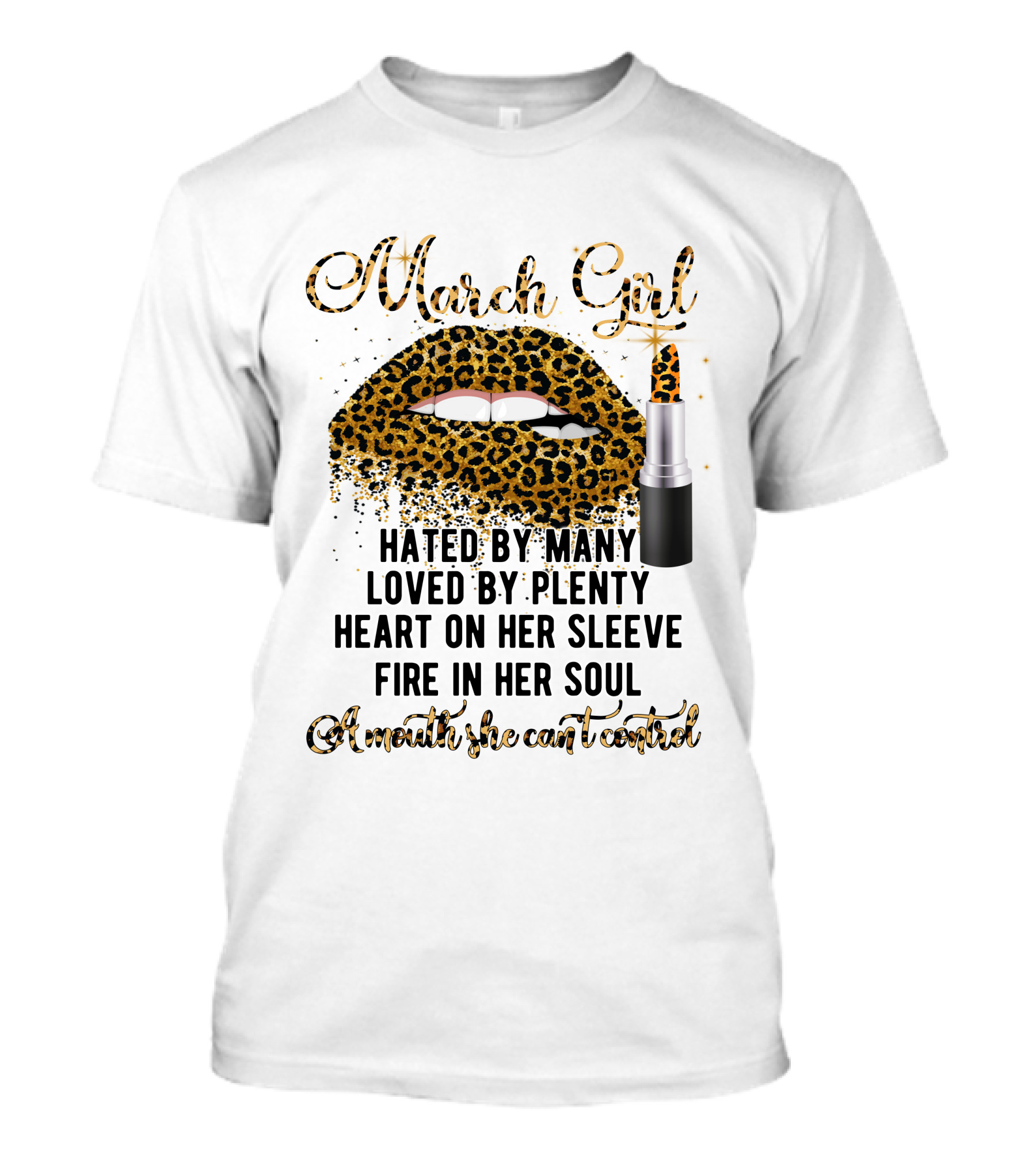 March Girl Hated By Many Loved By Plenty Heart On Her Sleeve Fire In Her Soul A Mouth She Can't Control T-Shirt