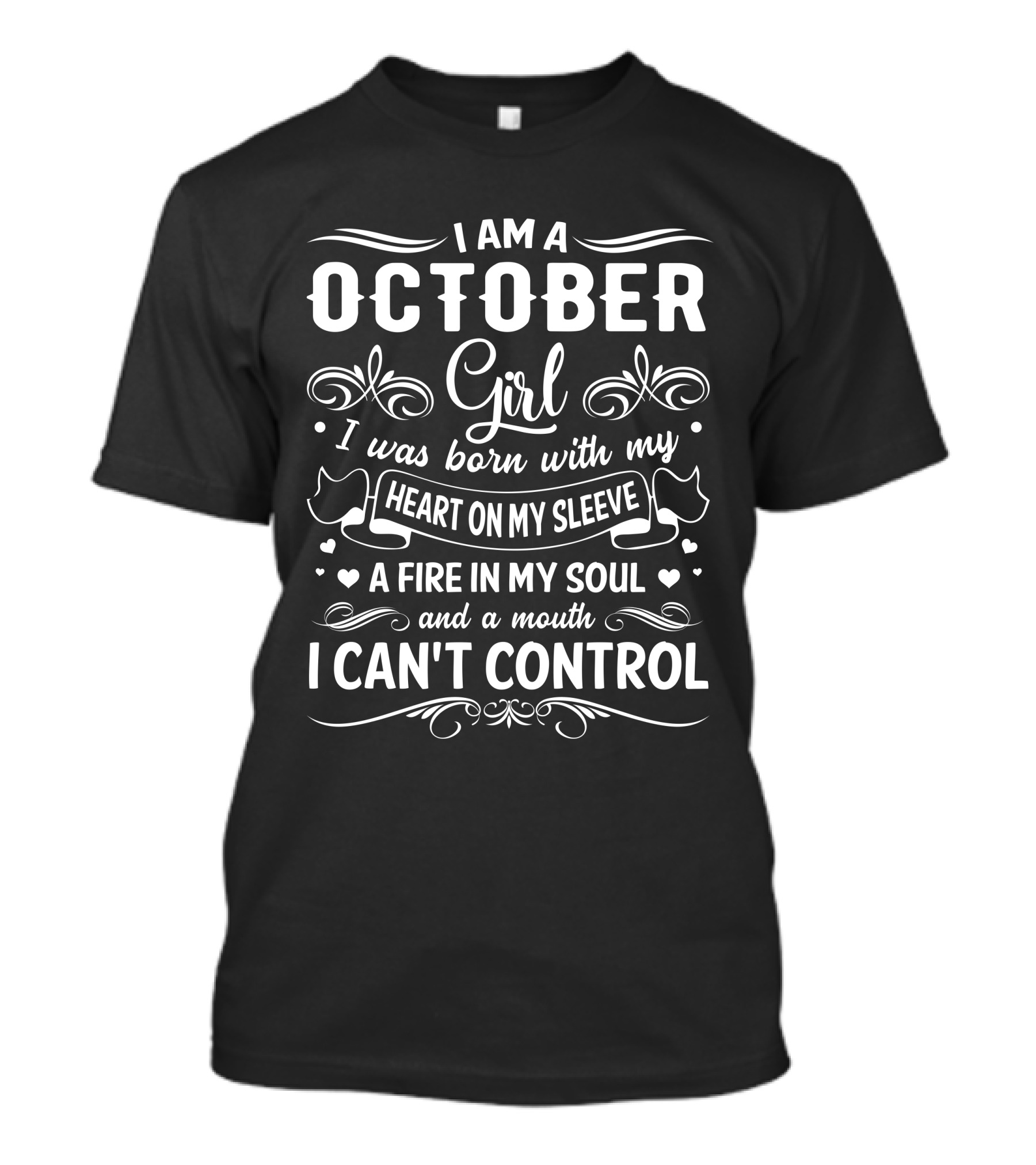 I Am An October Girl Born With My Heart On My Sleeve A Fire In My Soul And A Mouth I Can't Control T-Shirt