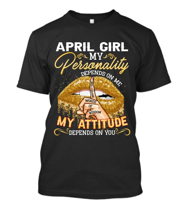 April Girl My Personality Depends On ME My Attitude Depends On You T-Shirt