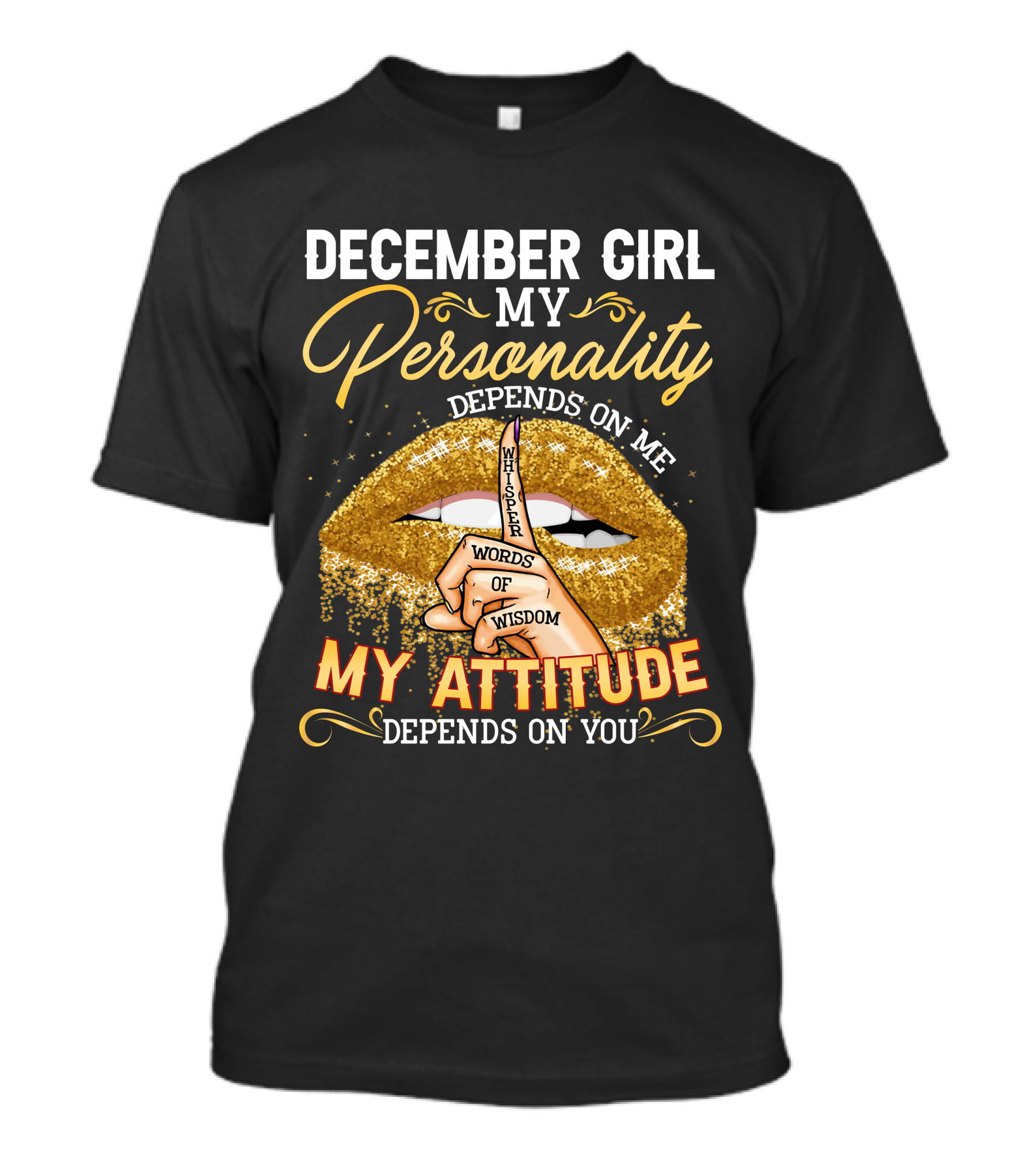 DECEMBER GIRL MY PERSONALITY DEPENDS ON ME MY ATTITUDE DEPENDS ON YOU WHISPER WORDS OF WISDOM T-Shirt