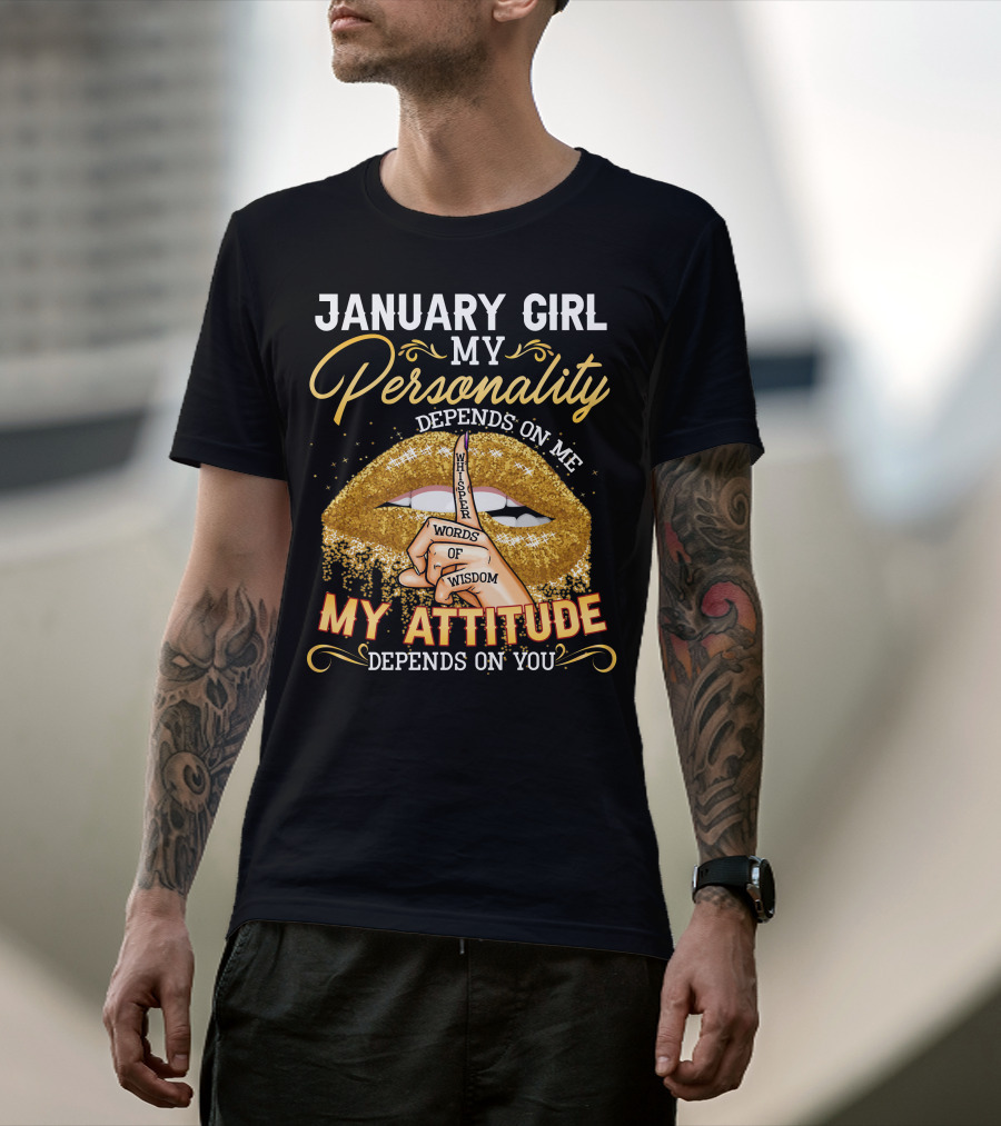 January Girl My Personality Depends On Me My Attitude Depends On You Whisper Words Of Wisdom T-Shirt