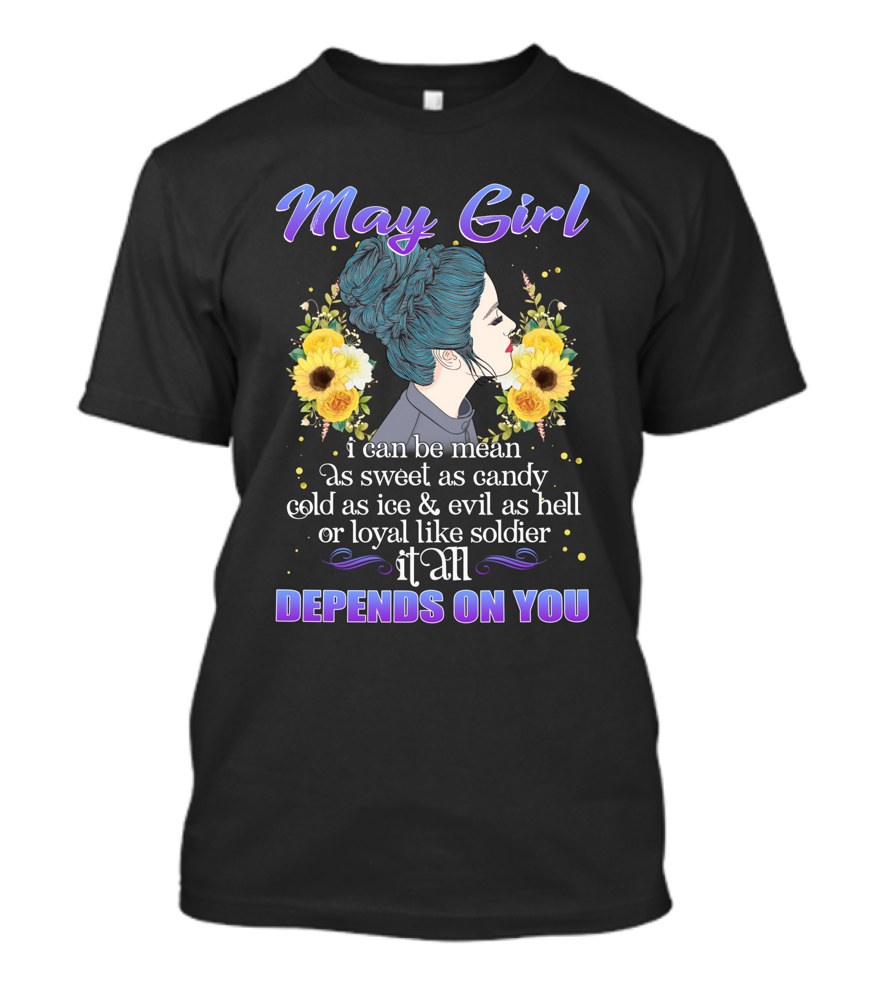 May Girl I Can Be Mean As Sweet As Candy Cold As Ice Evil As Hell Or Loyal Like Soldier It All Depends On You T-Shirt
