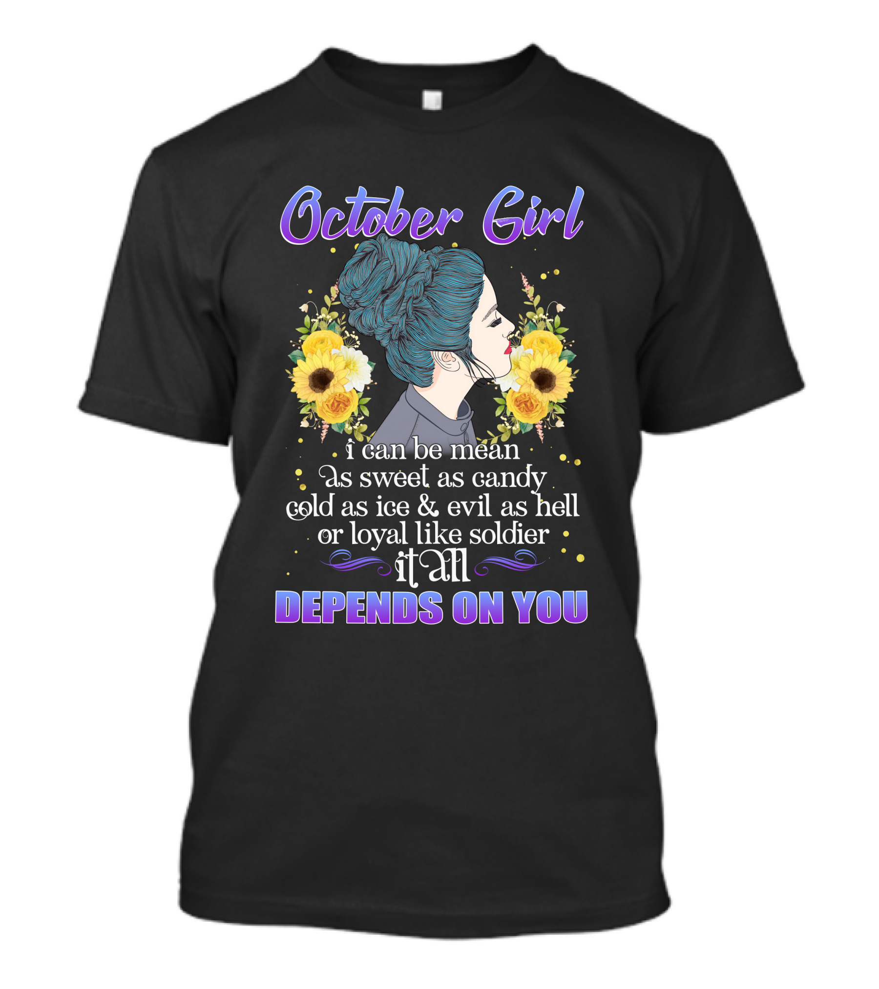 October Girl I Can Be Mean As Sweet As Candy Cold As Ice Evil As Hell Or Loyal Like Soldier It All Depends On You T-Shirt