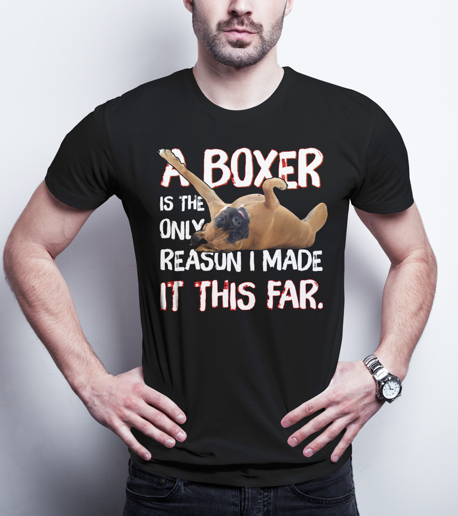 A Boxer Is The Only Reason I Made It This Far T-Shirt