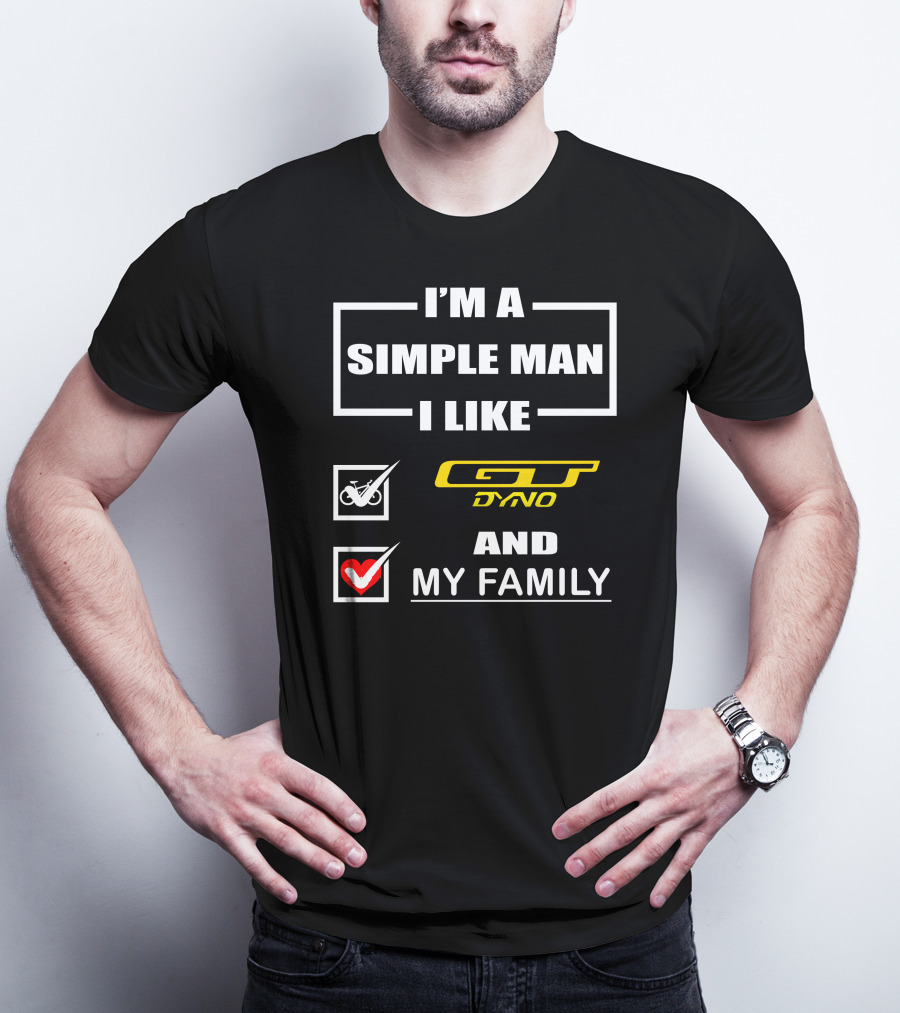I'm A Simple Man I Like GT Dyno And My Family T-Shirt
