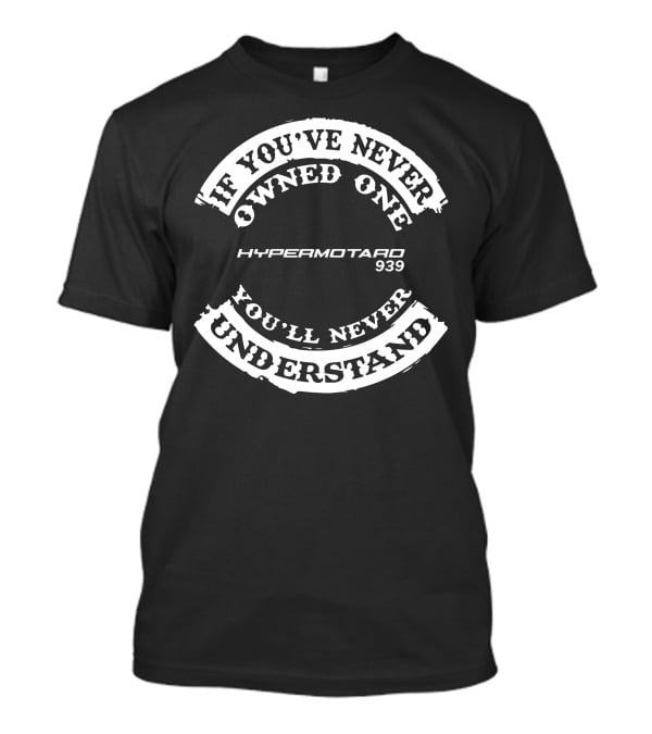 If You've Never Owned One Hypermotard 939 You'll Never Understand T-Shirt