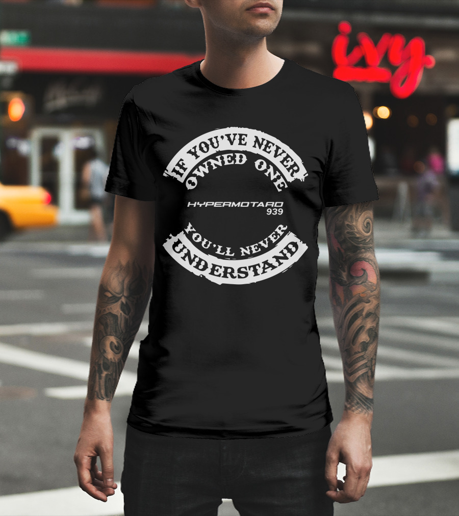 If You've Never Owned One Hypermotard 939 You'll Never Understand T-Shirt