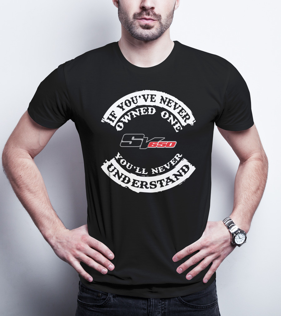 If You've Never Owned One You'll Never Understand SV650 T-Shirt