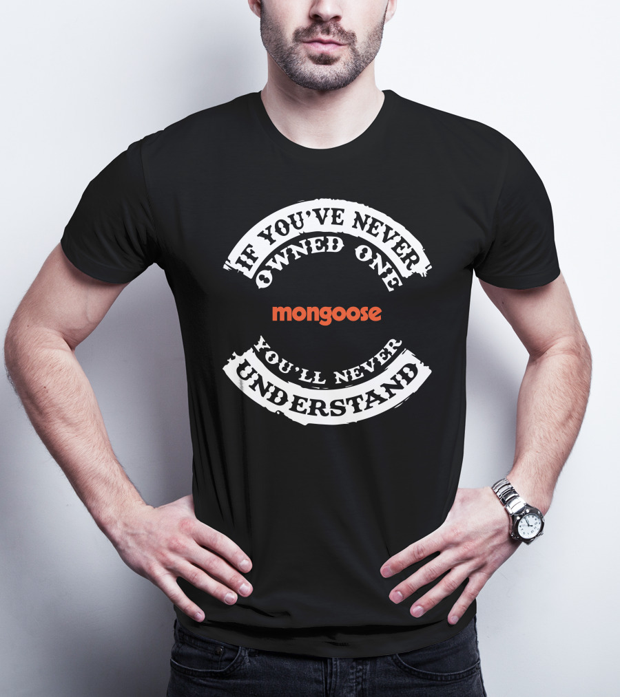 If You've Never Owned One Mongoose You'll Never Understand T-Shirt