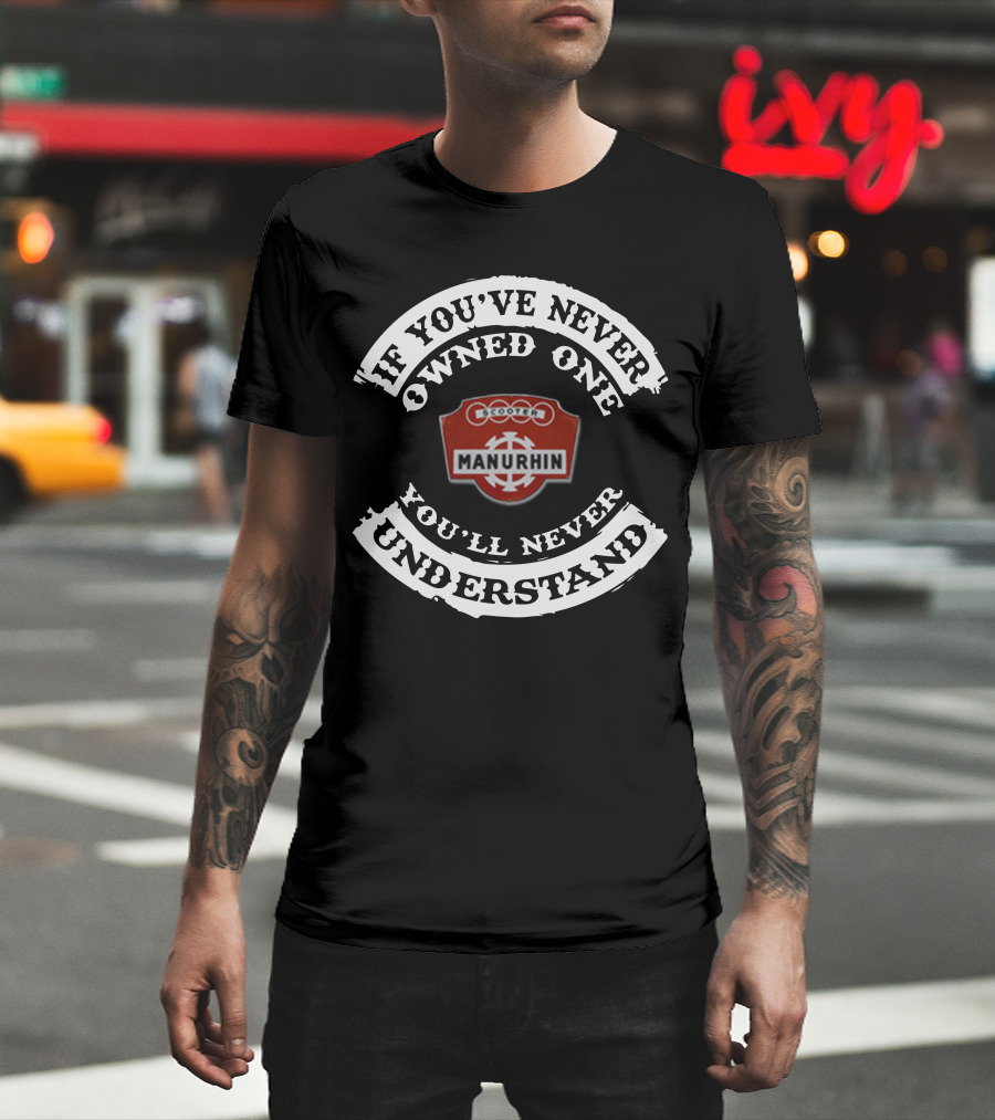 If You've Never Owned One Manurhin Scooters You'll Never Understand T-Shirt