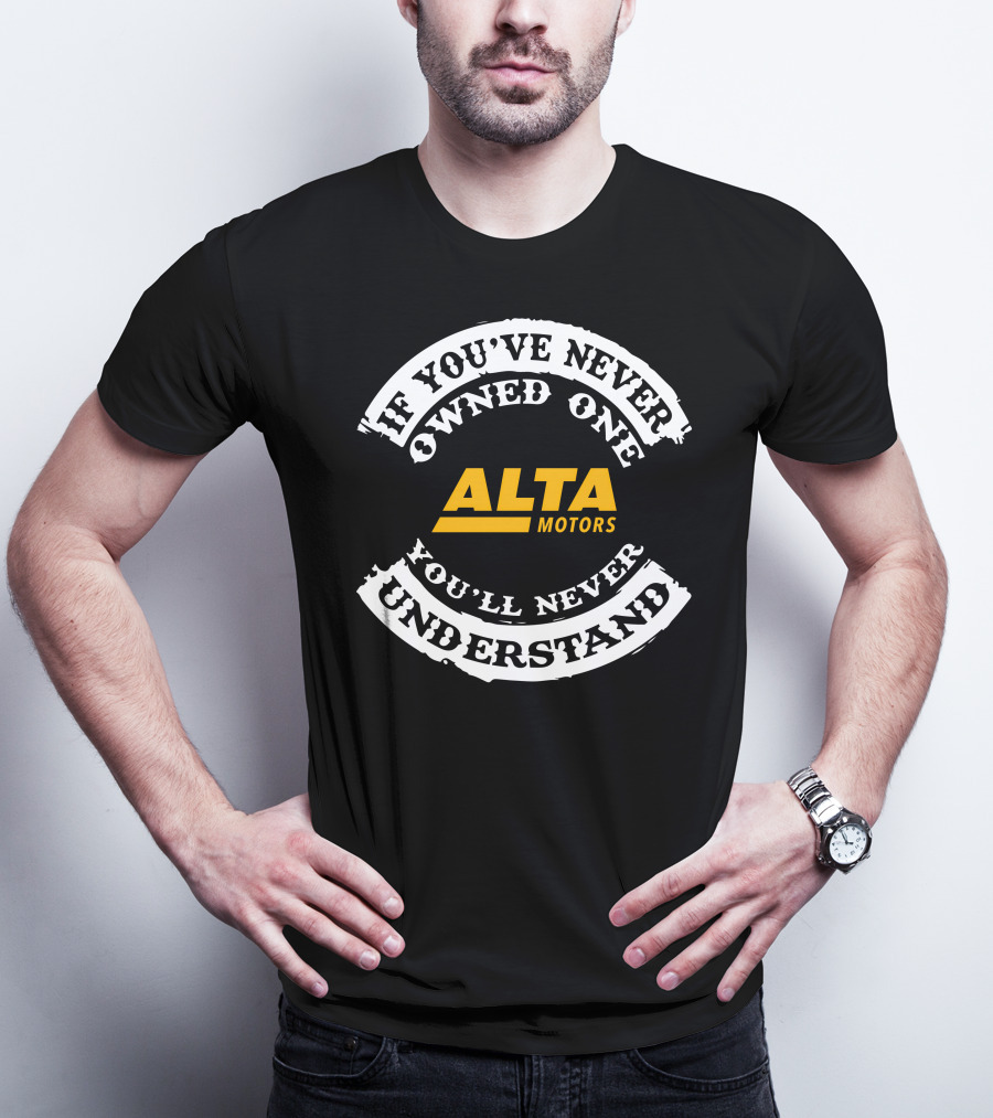 If You've Never Owned One Alta Motors You'll Never Understand T-Shirt