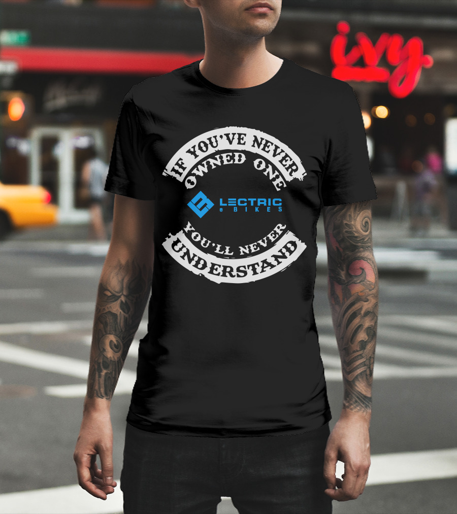 If You've Never Owned One You'll Never Understand Lectric EBikes T-Shirt