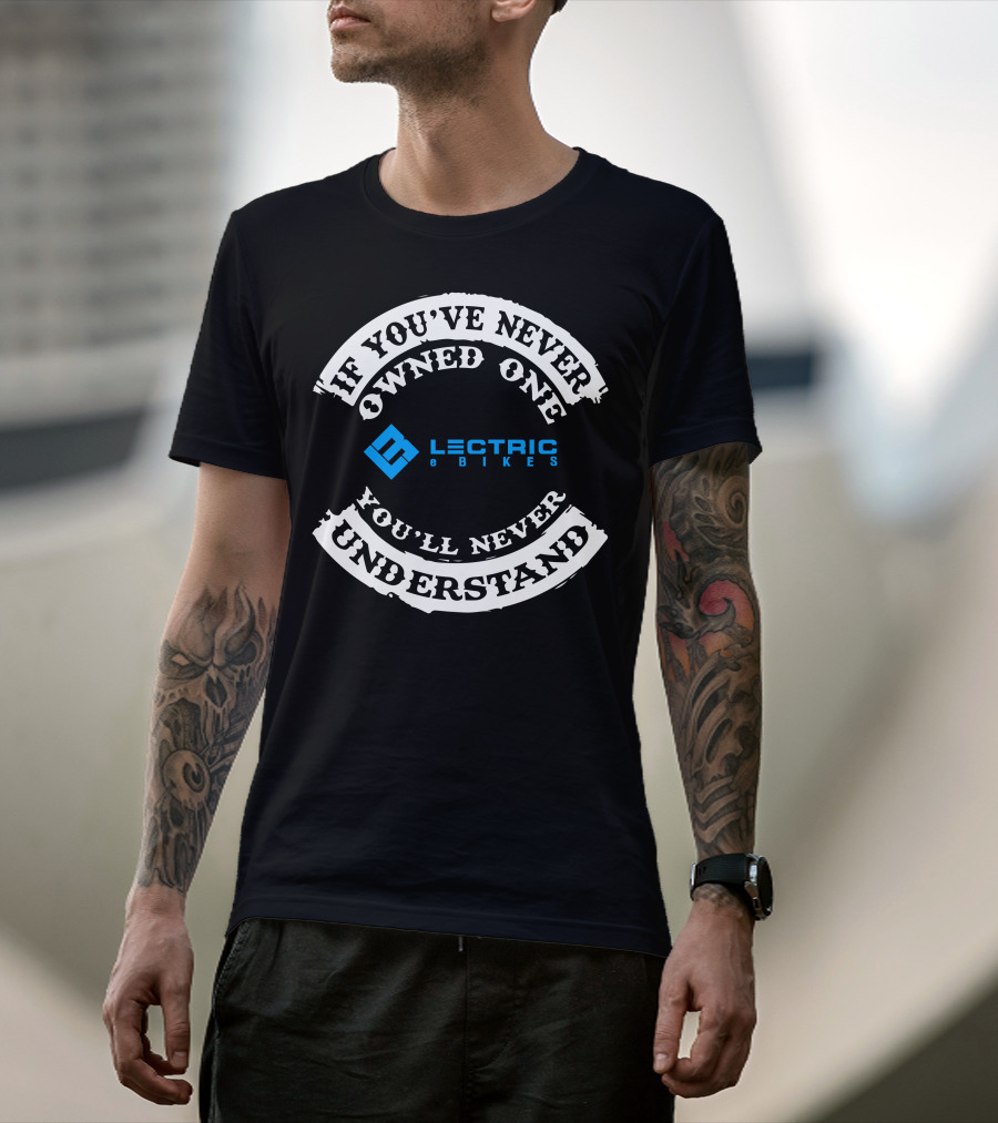 If You've Never Owned One You'll Never Understand Lectric EBikes T-Shirt