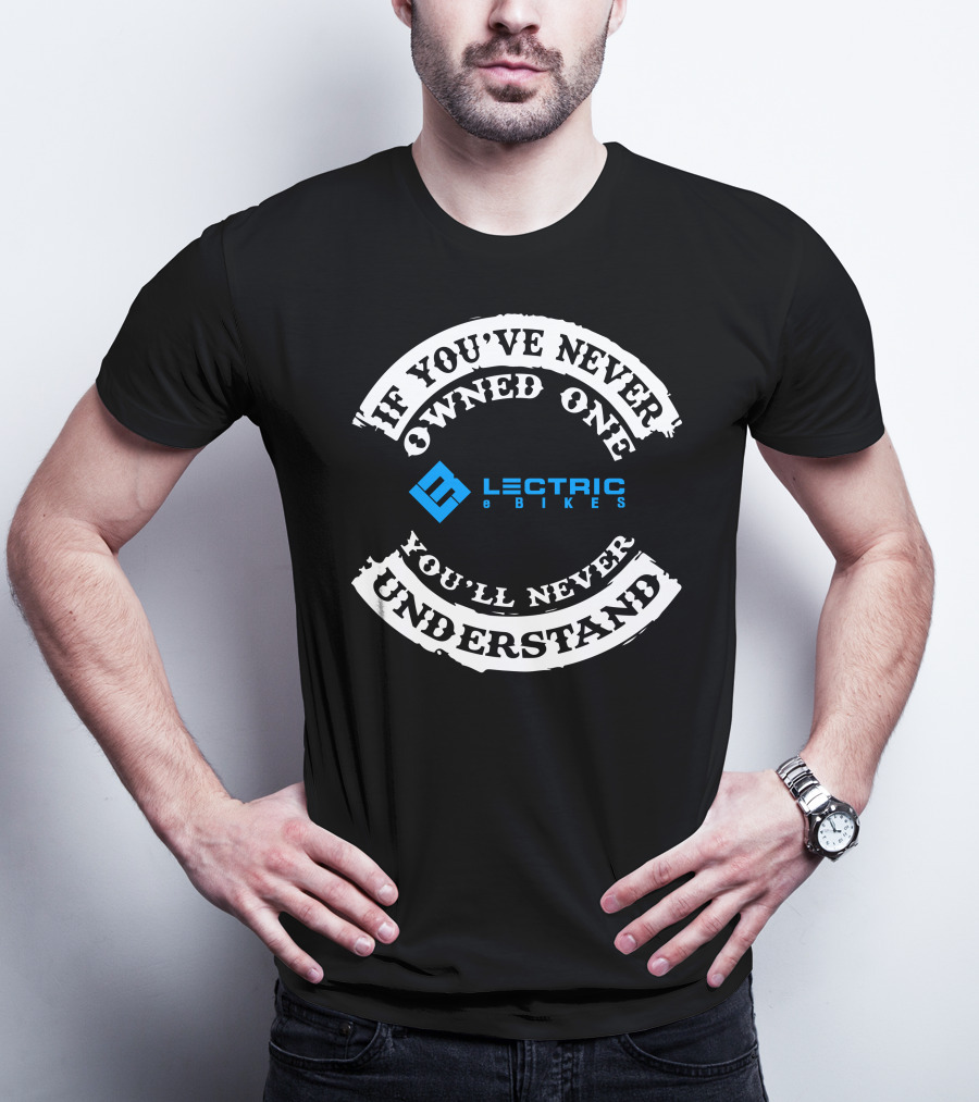 If You've Never Owned One You'll Never Understand Lectric EBikes T-Shirt