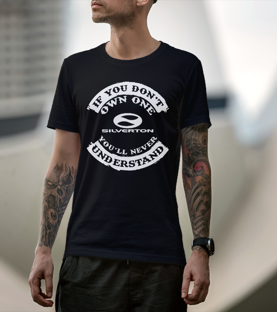 If You Don't Own One Silverton You'll Never Understand T-Shirt