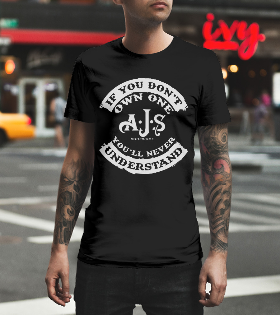 If You Don't Own One AJS Motorcycle You'll Never Understand T-Shirt