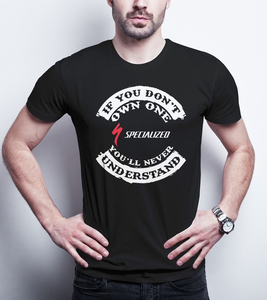 If You Don’t Own One You’ll Never Understand Specialized T-Shirt