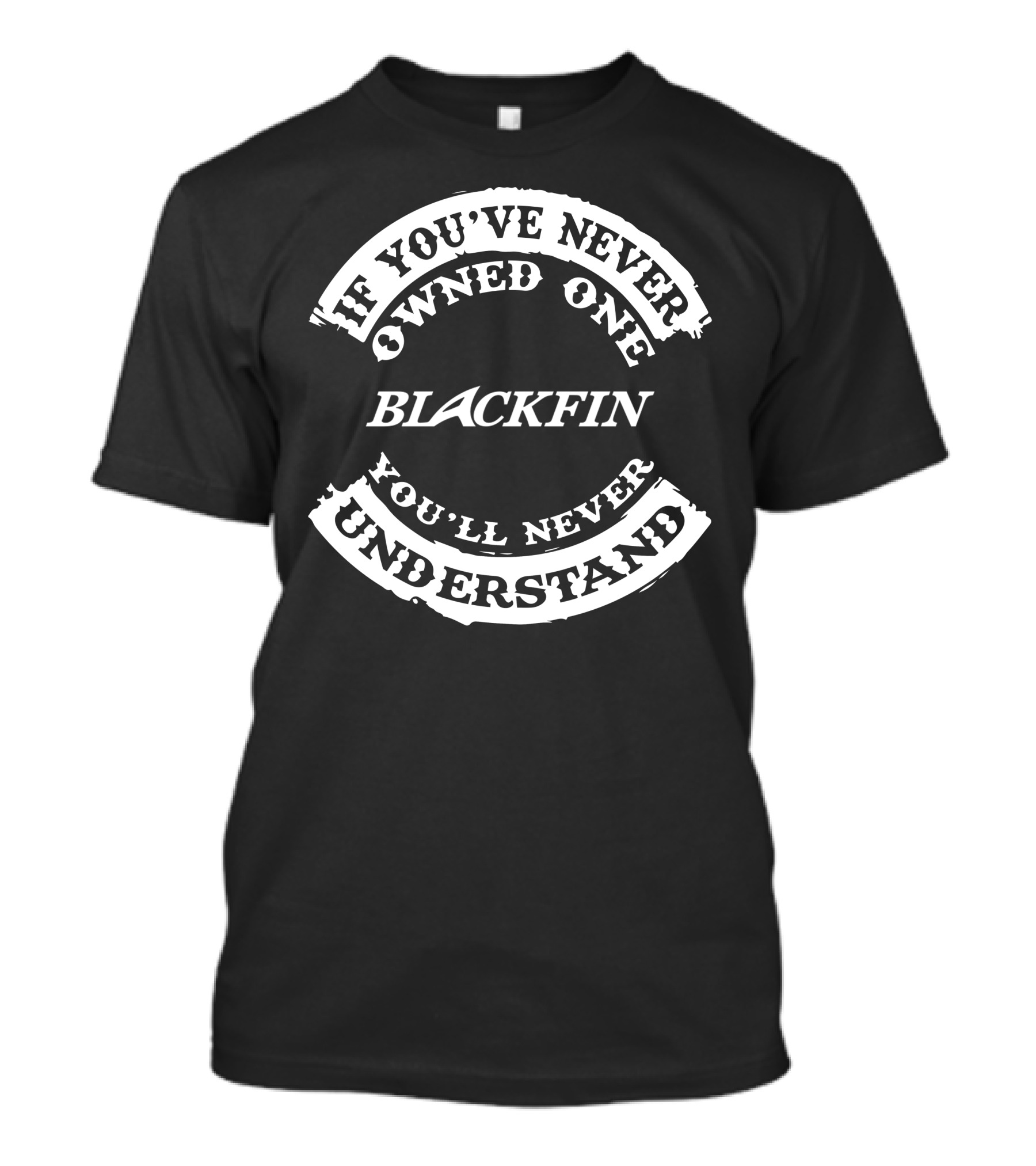 If You've Never Owned One Blackfin You'll Never Understand T-Shirt