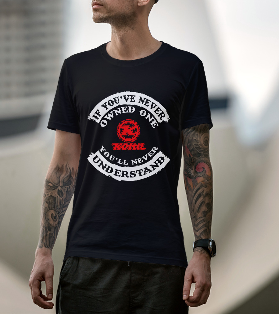 If You've Never Owned One Kona You'll Never Understand T-Shirt