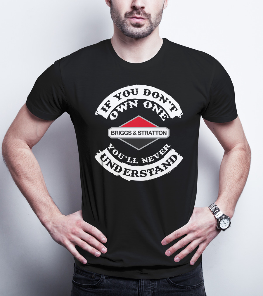 If You Don't Own One Briggs And Stratton You'll Never Understand T-Shirt