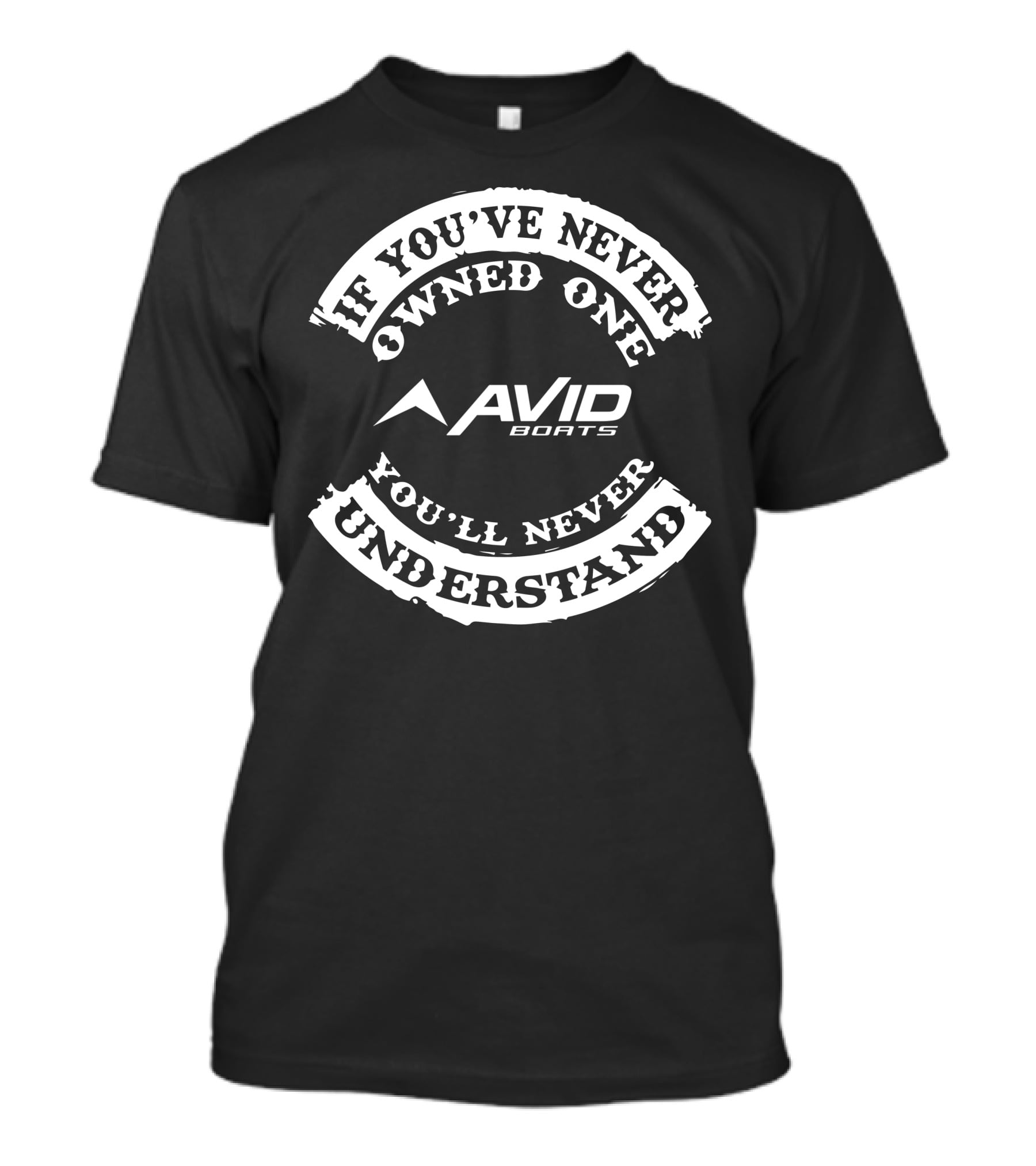 If You've Never Owned One Avid Boats You'll Never Understand T-Shirt